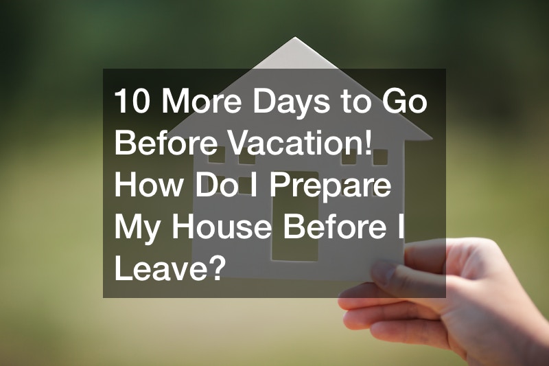 10 More Days to Go Before Vacation! How Do I Prepare My House Before I ...